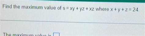 Answered Find The Maximum Value Of S Xy Yz Xz Where X Y Z 24 The Kunduz