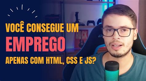 Consigo Um Emprego Como Dev Aprendendo Apenas Html Css E Javascript