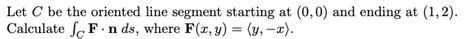 Solved Let C Be The Oriented Line Segment Starting At 00