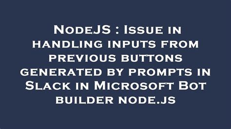 Nodejs Issue In Handling Inputs From Previous Buttons Generated By Prompts In Slack In