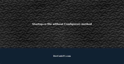 Startupcs File Doesnt Have The Configure Method Present But The Configureservices Method