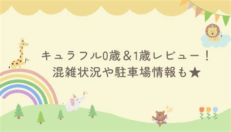 キュラフル0歳＆1歳レビュー！混雑状況や駐車場情報も★ Riyus Favorite