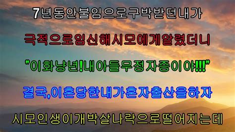 실화사연 7년동안 불임으로 구박받던 내가 극적으로 임신해 시모에게 알렸더니 야 내 아들 무정자증이야 결국 이혼당한 내가 혼자 출산을 하자 시모 인생이 박살 나락으로