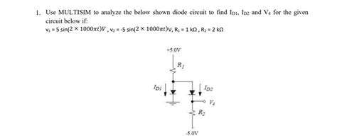 Solved Use Multisim To Analyze The Below Shown Diode Circuit