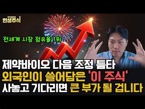 제약바이오 다음 전 세계 시장 점유율 1위 이 주식 조정 틈타 외국인이 쓸어 담았다 사놓고 기다리면 큰 부가 될 겁니다 인생주식