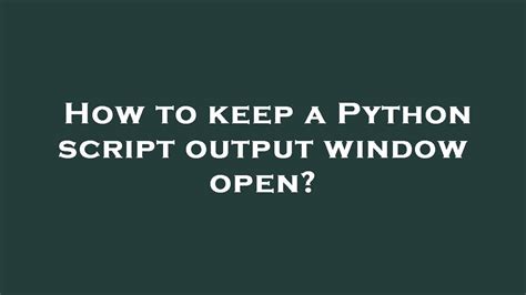 How To Keep A Python Script Output Window Open Youtube