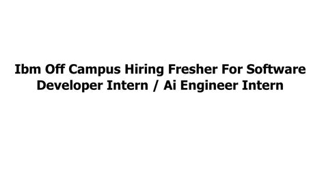 Ibm Off Campus Hiring Fresher For Software Developer Intern Ai