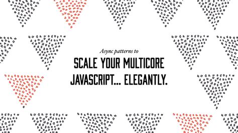 Async Patterns To Scale Your Multicore Javascript Elegantly Speaker Deck
