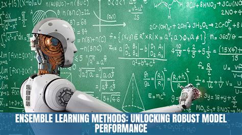 Ensemble Learning Methods Unlocking Robust Model Performance Trickyworld