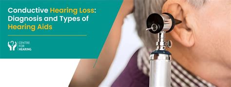 Conductive Hearing Loss Causes Diagnosis And Types Of Hearing Aids That Can Help You Centre