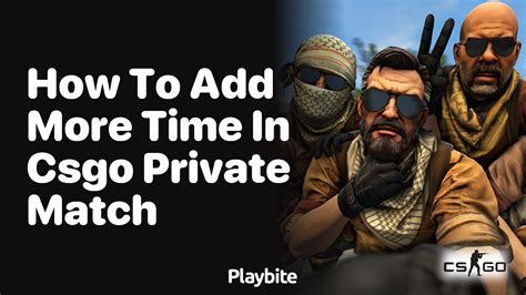 How To Add More Time In Csgo Private Match Playbite
