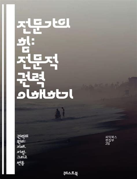 전문가의 힘 전문적 권력 이해하기 전문적 권력 리더십 영향력 신뢰 전문성 커뮤니케이션 협상 문제 해결 의사결정 조직행동 팀워크 권위 지식 공유