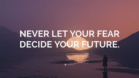 “never Let Your Fear Decide Your Future ” Wallpaper By Quotefancy