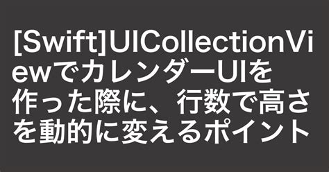 [swift]uicollectionviewでカレンダーuiを作った際に、行数で高さを動的に変えるポイント tatsunori morita
