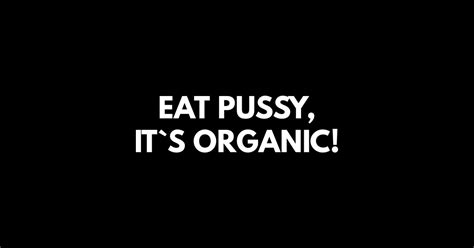 Eat Pussy It`s Organic Offensive Adult Humour Sticker Teepublic