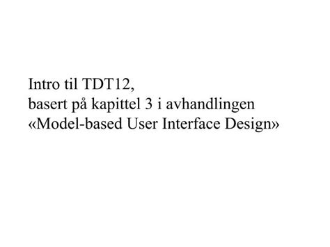 ppt intro til tdt12 basert på kapittel 3 i avhandlingen model based user interface design