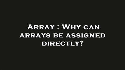 Array Why Can Arrays Be Assigned Directly Youtube