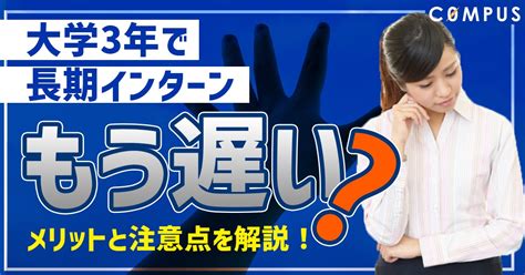 【大学3年】長期インターンを始めるにはもう遅い？メリットと注意点を解説！ 地方学生のためのリモート・長期インターンシップ求人 Compusコンパス