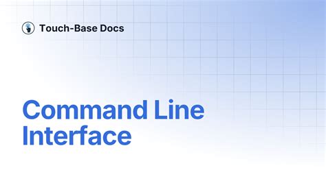 Command Line Interface Touch Base Docs