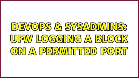 Devops And Sysadmins Ufw Logging A Block On A Permitted Port Youtube