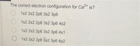 Solved The Correct Electron Configuration For Ca2 Is