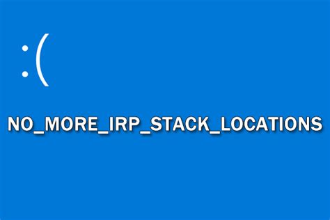 How To Troubleshoot NO MORE IRP STACK LOCATIONS BSOD Error MiniTool Partition Wizard