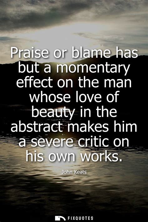 Praise Or Blame Has But A Momentary Effect On The Man Whose Love Of Beau