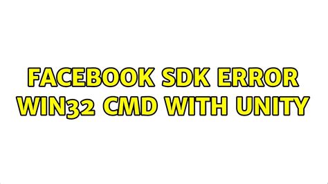 Facebook Sdk Error Win32 Cmd With Unity 2 Solutions Youtube