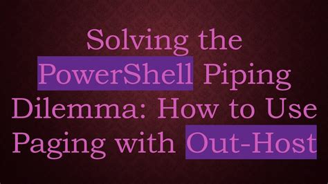Solving The Powershell Piping Dilemma How To Use Paging With Out Host Youtube