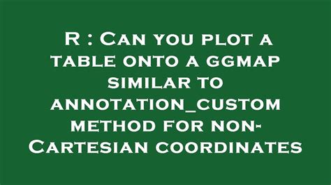 R Can You Plot A Table Onto A Ggmap Similar To Annotationcustom