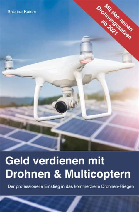 Geld Verdienen Mit Drohnen And Multicoptern Der Professionelle Einstieg In Das Kommerzielle