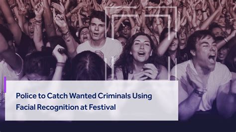 Police To Catch Wanted Criminals Using Facial Recognition At Festival