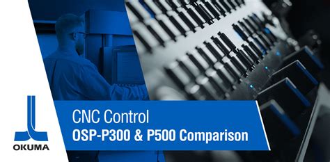 Cnc Control Osp P300 And P500 Comparison Okuma