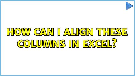 How Can I Align These Columns In Excel YouTube