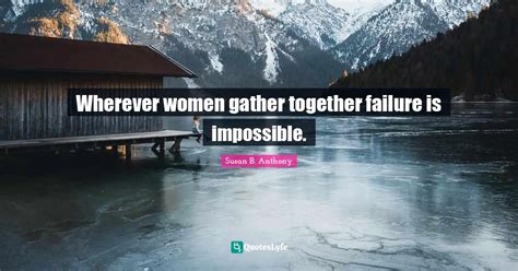 Wherever Women Gather Together Failure Is Impossible Quote By Susan