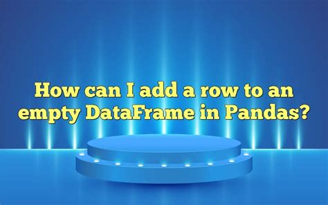 How Can I Add A Row To An Empty Dataframe In Pandas