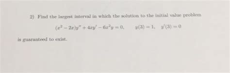Solved 2 Find The Largest Interval In Which The Solution To Chegg Com
