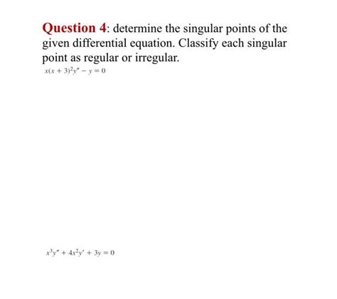 Solved Question 4 Determine The Singular Points Of The