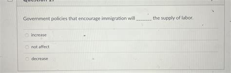Solved Government Policies That Encourage Immigration Will