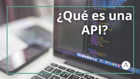 ¿qué Es Una Api I Glosario De Mobile And App Marketing