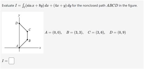 Solved Evaluate I C Sinx Y Dx X Y Dy For The Nonclosed Chegg Com