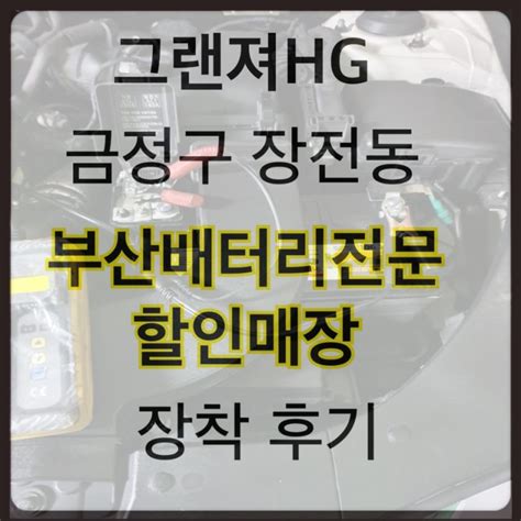 그랜져hg 𖤐 금정구 자동차 밧데리 교체장전동 밧데리 교체부산배터리전문할인매장 네이버 블로그