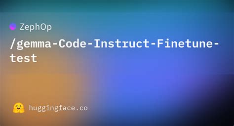 zephop gemma code instruct finetune test · hugging face