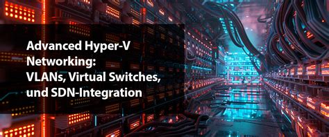Advanced Hyper V Networking Vlans Virtual Switches Und Sdn Integration Network4you