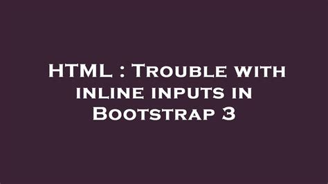 Html Trouble With Inline Inputs In Bootstrap 3 Youtube