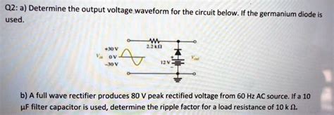 Solved Q2 A Determine The Output Voltage Waveform For The Circuit Below If The Germanium