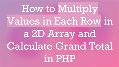 How To Multiply Values In Each Row In A 2d Array And Calculate Grand Total In Php Youtube