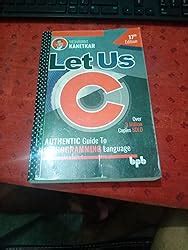 Buy LET US C AUTHENTIC GUIDE TO C PROGRAMMING LANGUAGE 17TH EDITION