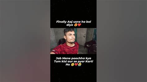 Finally Aaj Usne Ha Bol Diya Youtubeshorts Viral Viralvideo Comedy Reels Trending