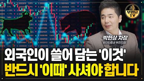 외국인이 쓸어 담는 이것 반드시 이때 사셔야 합니다 박현상 차장 2부 Youtube
